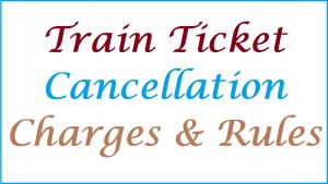 Train Ticket Cancellation Charges, Rules in IRCTC